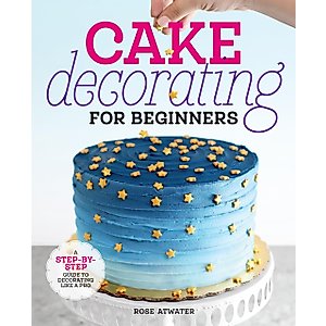 Cake Decorating for Beginners: A Step-by-Step Guide to Decorating Like a Pro