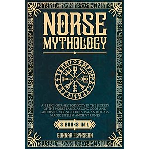 Norse Mythology: 3 in 1: An Epic Journey to Discover the Secrets of the Norse Lands Among Gods and Goddesses, Viking Heroes, Pagan Rituals, Magic Spells & Ancient Runes