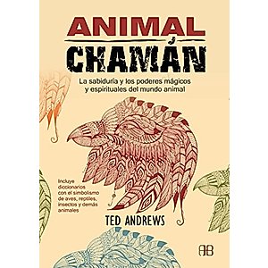 Animal Chamán: La sabiduría y los poderes mágicos y espirituales del mundo animal