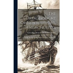 The Dreadnought Of Newburyport, Massachusetts: And Some Account Of The Old Transatlantic Packet-ships