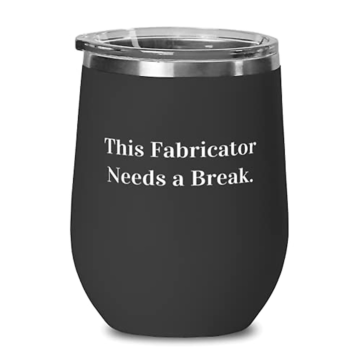 Unique Idea Fabricator Wine Glass, This Fabricator Needs a Break, Inspirational for Friends, Graduation