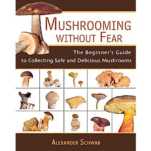 Mushrooming Without Fear: The Beginner's Guide to Collecting Safe and Delicious Mushrooms