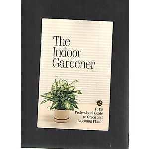 THE INDOOR GARDENER-FTD's Professional Guide to Green Blooming Plants