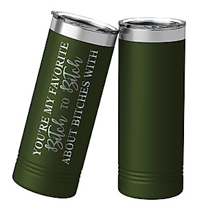 Cuptify You're my Favorite Bitch to Bitch About Skinny Tumbler with Lid Laser Engraved on Army Green 22 oz Vacuum Insulated Birthday Gift for Women, Best Friend, Sister