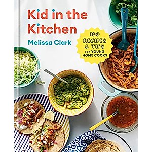 Kid in the Kitchen: 100 Recipes and Tips for Young Home Cooks: A Cookbook