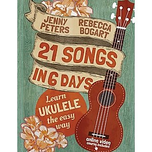 21 Songs in 6 Days: Learn Ukulele the Easy Way: Book + online video (Beginning Ukulele Songs)