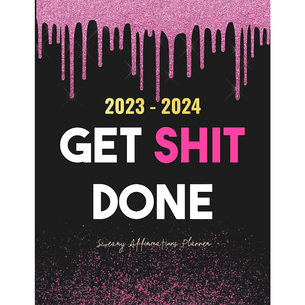 Get Shit Done Sweary Affirmations Planner 2023-2024: 2 Year (24 Month) Monthly Organizer Large 8.5 x 11 with Funny Inspirational Cuss Word, ... To Do Lists, Habit Tracker, Important Dates