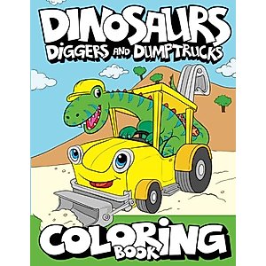 Dinosaurs, Diggers, And Dump Trucks Coloring Book: Dinosaur Construction Fun for Kids & Toddlers Ages 2-8 (Dinosaur Coloring Adventures)