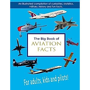 The Big Book of Aviation Facts: An illustrated compilation of curiosities, statistics, military, history and fun facts. For adults, kids and pilots!