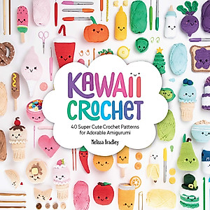 Kawaii Crochet: 40 super cute crochet patterns for adorable amigurumi