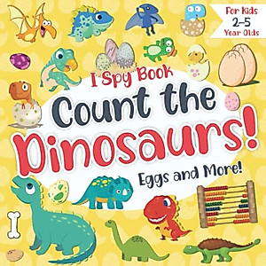 Count the Dinosaurs, Eggs and More! I Spy Book for Kids 2-5 Year Olds: Fun Educational Guessing & Counting Game about Dinosaurs! | Picture Puzzle Book ... Girls (Dinosaurs Activity Book for Children)