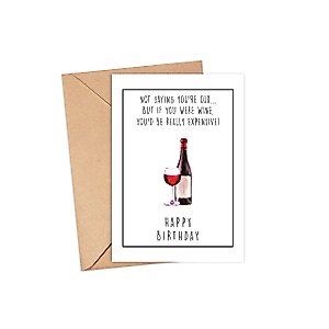 Funny Expensive Wine Birthday Card - Not Saying You're Old But If You Were Wine - You'd Be Really Expensive - Wine Lover Birthday Card