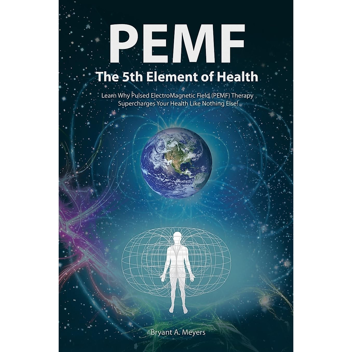 PEMF - The Fifth Element of Health: Learn Why Pulsed Electromagnetic Field (PEMF) Therapy Supercharges Your Health Like Nothing Else!