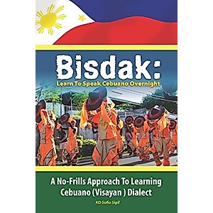 BISDAK: Learn To Speak Cebuano Overnight: A No-Frills Approach to Learning Cebuano (Visayan) Dialect