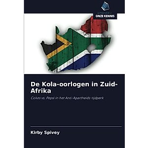 De Kola-oorlogen in Zuid-Afrika: Cokes vs. Pepsi in het Anti-Apartheids-tijdperk (Dutch Edition)