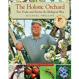 The Holistic Orchard: Tree Fruits and Berries the Biological Way