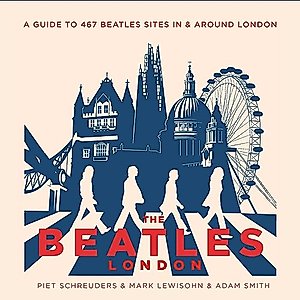 The Beatles' London: A Guide to 467 Beatles Sites in and around London