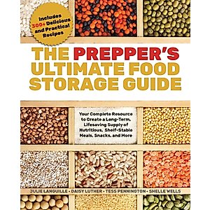 The Prepper's Ultimate Food-Storage Guide: Your Complete Resource to Create a Long-Term, Lifesaving Supply of Nutritious, Shelf-Stable Meals, Snacks, and More