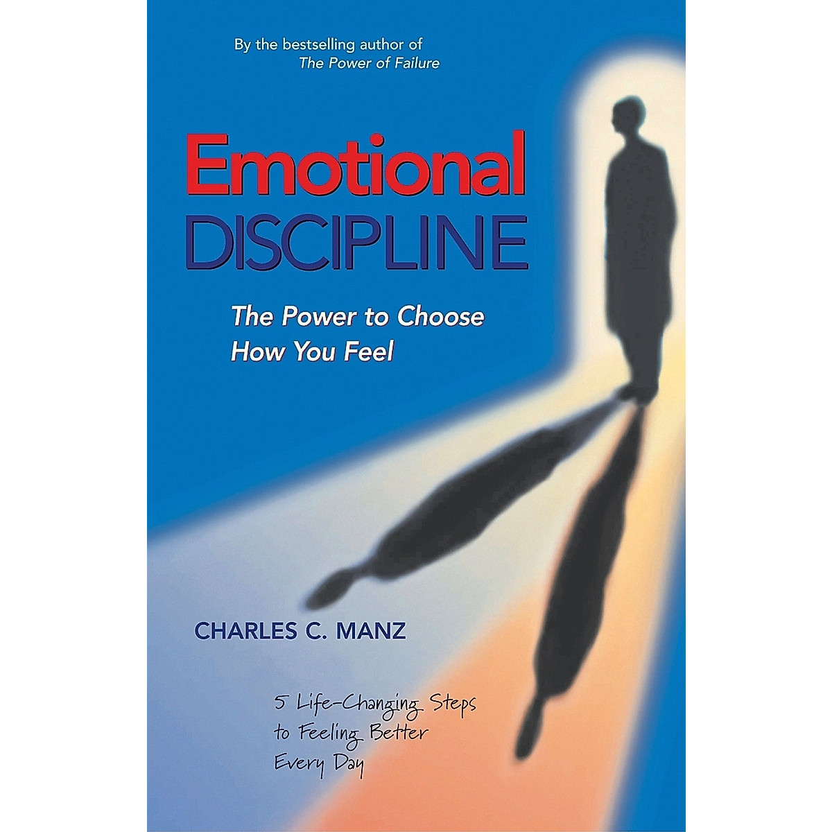 Emotional Discipline: The Power to Choose How You Feel; 5 Life Changing Steps to Feeling Better Every Day