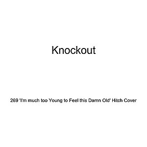 Knockout 269 'I'm much too Young to Feel this Damn Old' Hitch Cover