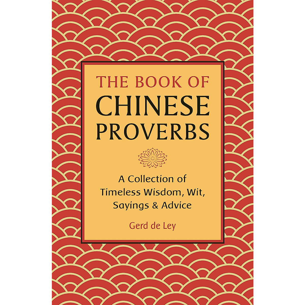 The Book of Chinese Proverbs: A Collection of Timeless Wisdom, Wit, Sayings & Advice