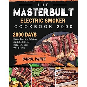 The Masterbuilt Electric Smoker Cookbook 2000: 2000 Days Happy, Easy and Delicious Masterbuilt Smoker Recipes for Your Whole Family