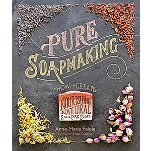 Pure Soapmaking: How to Create Nourishing, Natural Skin Care Soaps