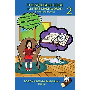 THE SQUIGGLE CODE (LETTERS MAKE WORDS): Learn to Read: Simple, Fun, and Effective Activities for New or Struggling Readers Including Those with Dyslexia (Dog on a Log Get Ready! Books)