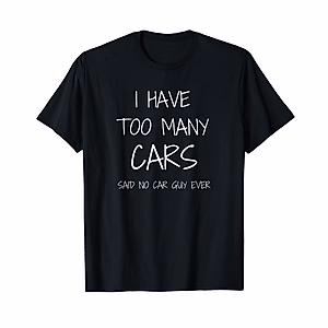 Funny Car Guy Gift - I Have Too Many Cars Said No Car Guy T-Shirt
