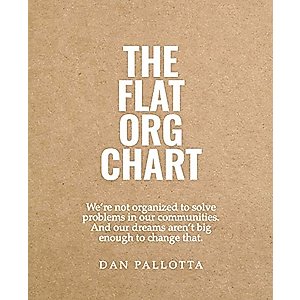 The Flat Org Chart: We’re Not Organized to Solve Problems in Our Communities. And Our Dreams Aren’t Big Enough to Change That.