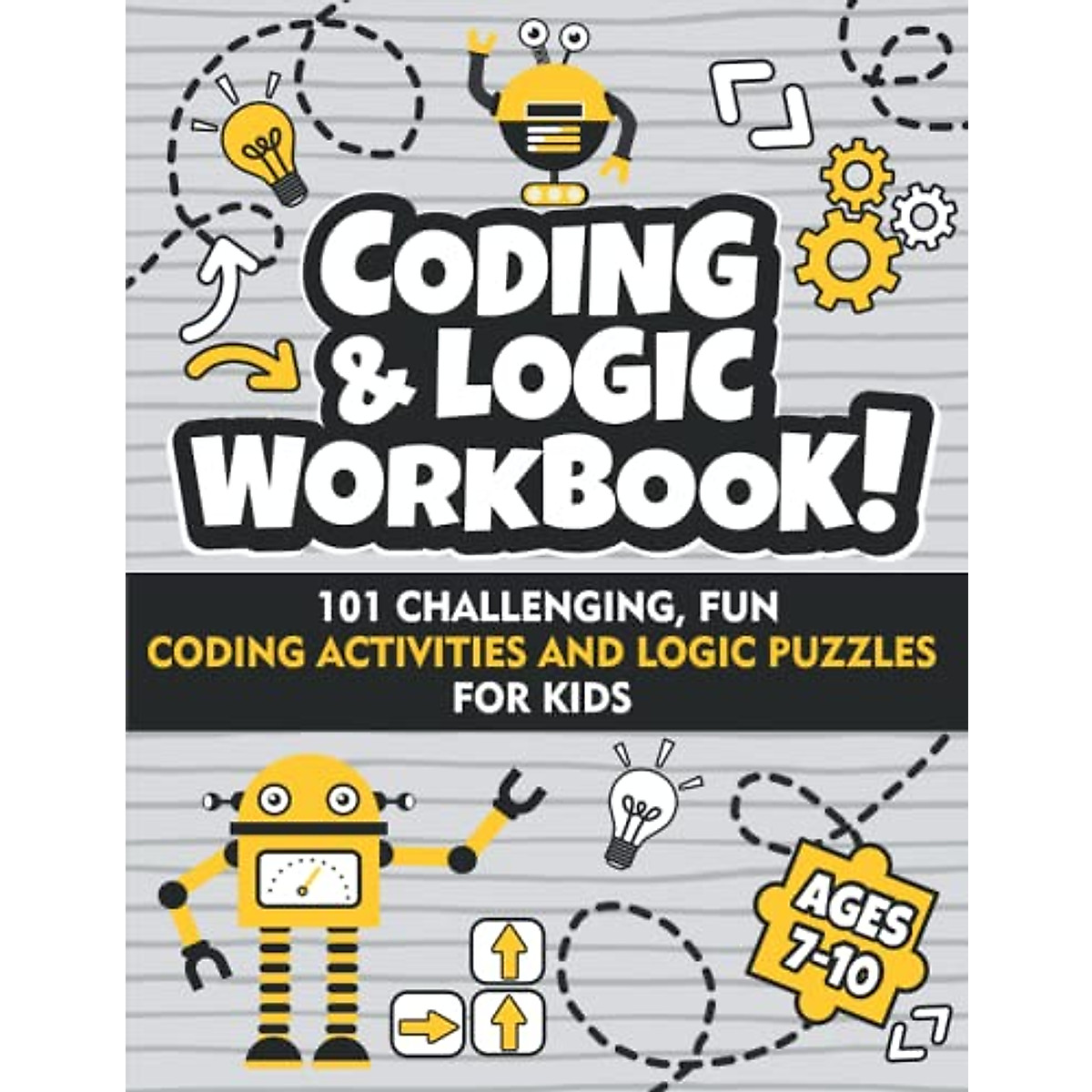 Coding and Logic Workbook!: 101 Challenging Fun Coding Activities and Logic Puzzles For Kids Ages 7-10
