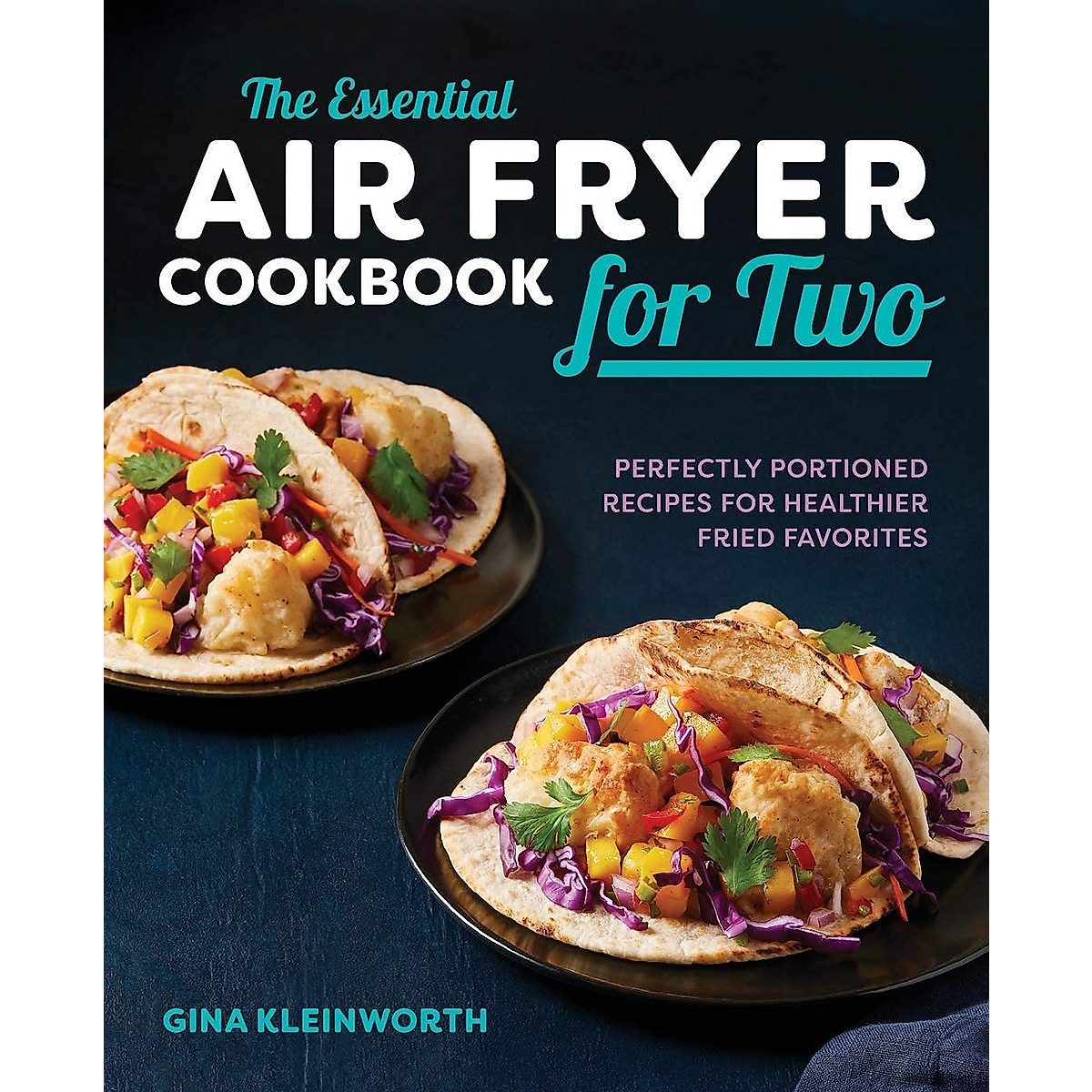 The Essential Air Fryer Cookbook for Two: Perfectly Portioned Recipes for Healthier Fried Favorites