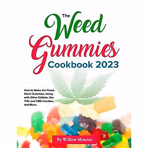 THE WEED GUMMIES COOKBOOK 2023: How to Make the Finest Weed Gummies, along with Other Edibles, like THC and CBD Candies, and More.