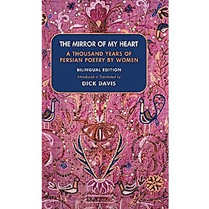 The Mirror of My Heart (Bilingual Edition): A Thousand Years of Persian Poetry by Women