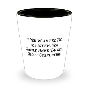 Cool Cosplaying Shot Glass, If You Wanted Me to Listen, You Should Have, For Friends, Present From, Ceramic Cup For Cosplaying