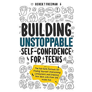 Building Unstoppable Self-Confidence for Teens: The Fail-Safe Formula for Finding Yourself, Overcoming Limitations and Creating Your Best Life from the Inside Out (Teen Sur-Thrival)