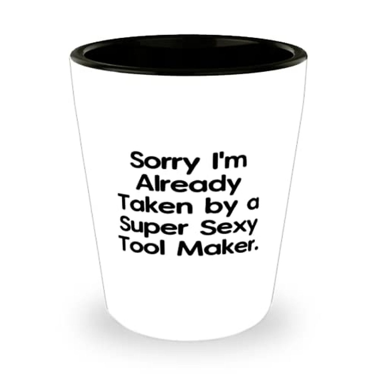 Sorry I'm Already Taken by a Super Sexy Tool Maker. Tool maker Shot Glass, Cool Tool maker, Ceramic Cup For Colleagues
