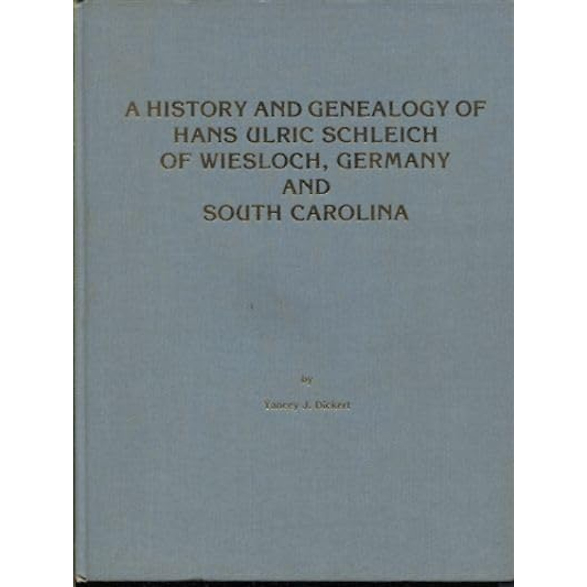 A history and genealogy of Hans Ulric Schleich of Wiesloch, Germany and South Carolina