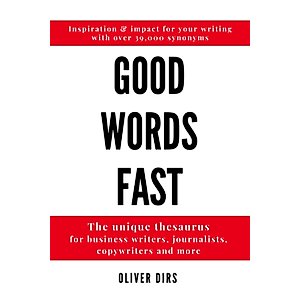 Good Words Fast: The Unique Thesaurus for Business Writers, Journalists, Copywriters and More