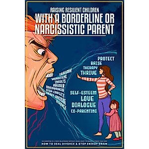 Raising Resilient Children With a Borderline or Narcissistic Parent: Co-parenting in a Toxic Relationship Without Going Crazy to Protect & Thrive your Kids. How to Deal Divorce & Stop Energy Drain