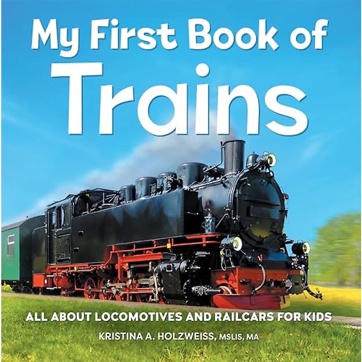 My First Book of Trains: All About Locomotives and Railcars for Kids