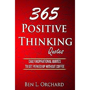 365 Positive Thinking Quotes: Daily Inspirational Quotes To Get Perked Up Without Coffee