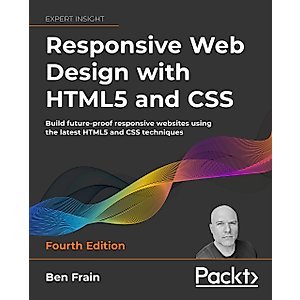 Responsive Web Design with HTML5 and CSS - Fourth Edition: Build future-proof responsive websites using the latest HTML5 and CSS techniques