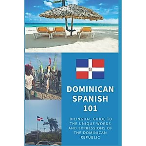 Dominican Spanish 101: Bilingual Dictionary and Phrasebook for Spanish Learners and Travelers to the Dominican Republic