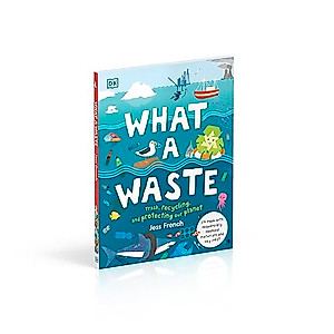 What a Waste: Trash, Recycling, and Protecting our Planet (Protect the Planet)