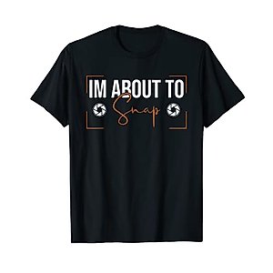 Photography Funny Camera I'm About To Snap Photographer T-Shirt