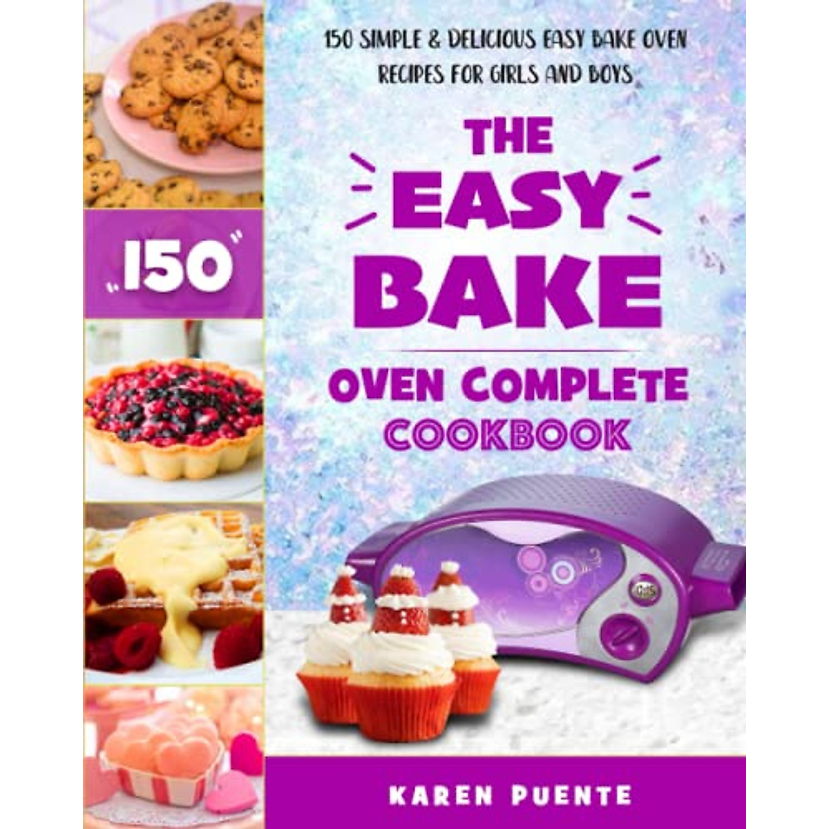 The Easy Bake Oven Complete Cookbook: 150 Simple & Delicious Easy Bake Oven Recipes for Girls and Boys