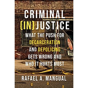 Criminal (In)Justice: What the Push for Decarceration and Depolicing Gets Wrong and Who It Hurts Most