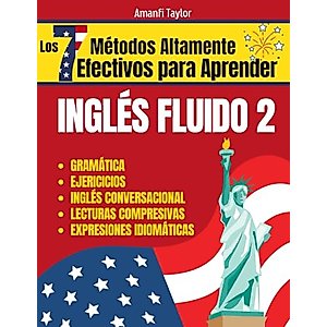 Los 7 Métodos Altamente Efectivos Para Aprender Ingles Fluido 2: Libro para aprender ingles para adultos - 2do libo para tomar el curso de Inglés ... para aprender ingles) (Spanish Edition)