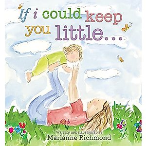 If I Could Keep You Little...: A Baby Book About a Parent's Love (Gifts for Babies and Toddlers, Gifts for Mother's Day, Gifts for Father's Day) (Marianne Richmond)